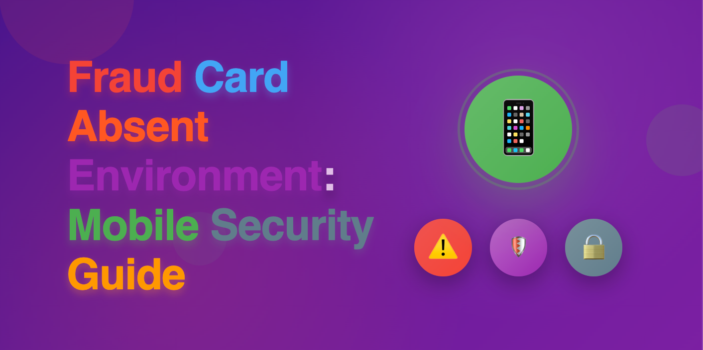 Fraud Card Absent Environment: Mobile Security Guide