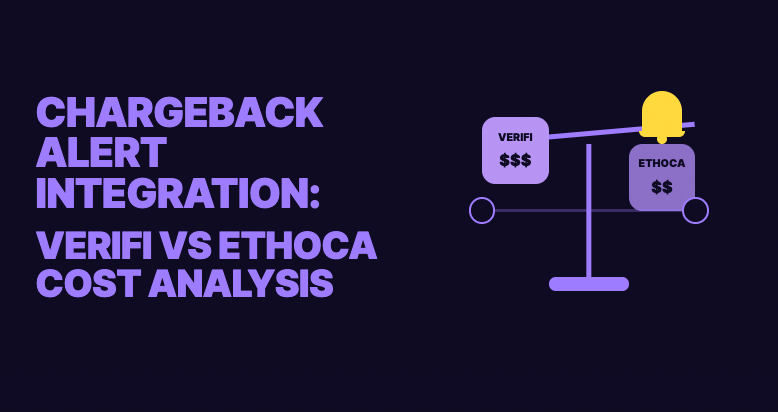Chargeback Alert Integration: Verifi vs Ethoca Cost Analysis