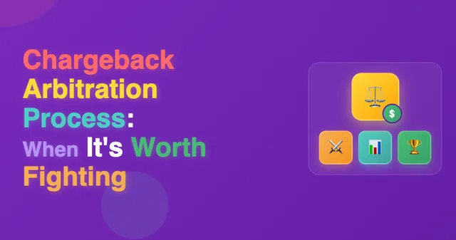 Chargeback Arbitration Process: When It's Worth Fighting
